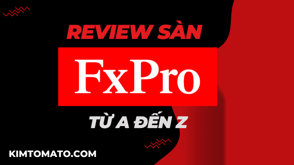 Review sàn FxPro chi tiết từ A đến Z - KIM TOMATO